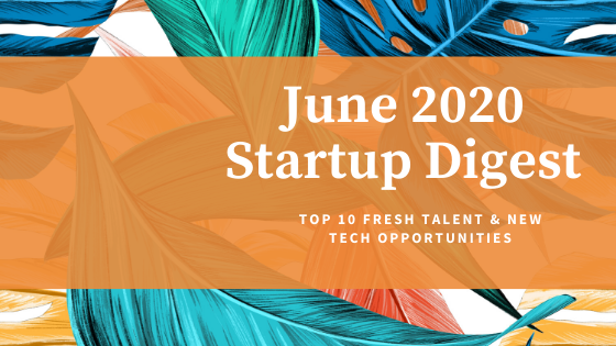 June 2020 Startup Digest: Top 10 Fresh Talent & New Opportunities